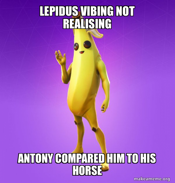 Lepidus vibing not realising antony compared him to his horse - Peely ...