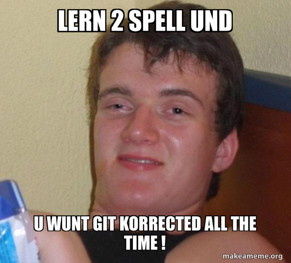 lern 2 spell und u wunt git korrected all the time ! - [10] guy Meme ...