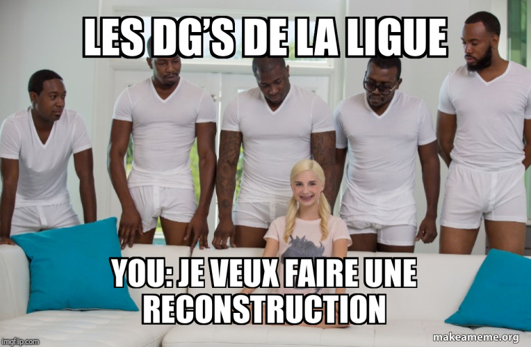 Les dg’s de la ligue You: je veux faire une reconstruction Meme Generator