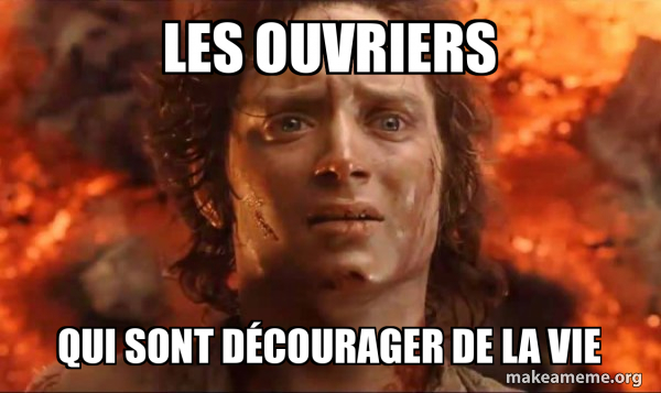 Les ouvriers qui sont décourager de la vie - Frodo it's over it's done ...