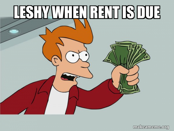 Leshy when rent is due - Shutup and Take My Money Meme Generator