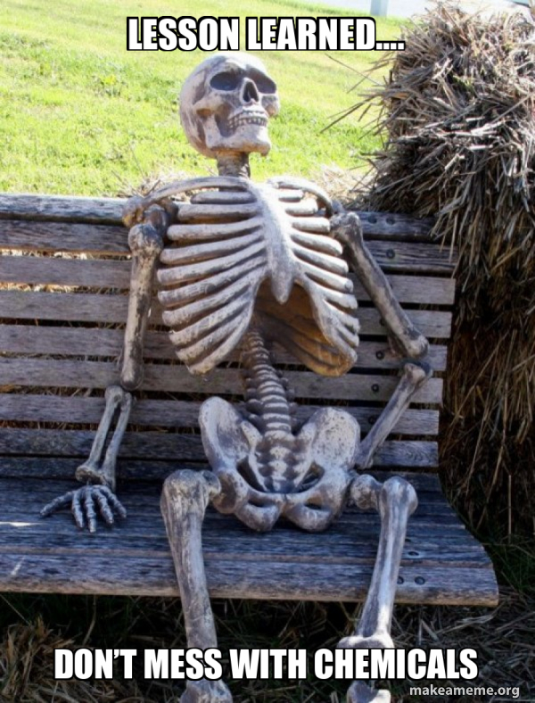 Lesson Learned…. Don’t mess with chemicals - Waiting Skeleton | Make a Meme