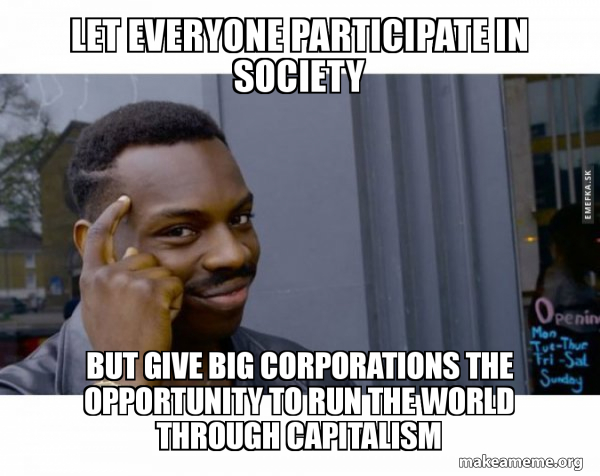 Let everyone participate in society BUT give big corporations the ...