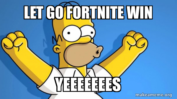 Let go Fortnite win Yeeeeeees - Happy Homer Meme Generator