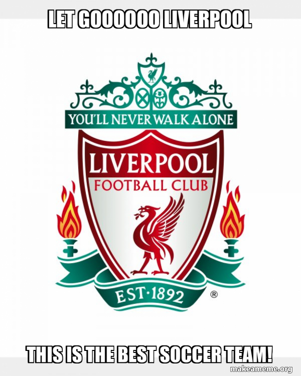 LET GOOOOOO LIVERPOOL THIS IS THE BEST SOCCER TEAM! - Liverpool FC Meme ...