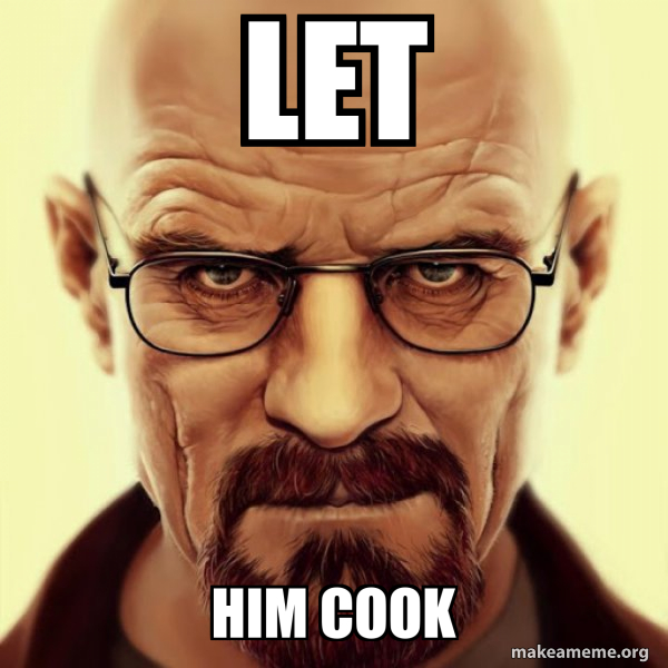 let him cook - Walter White Breaking Bad Meme Generator