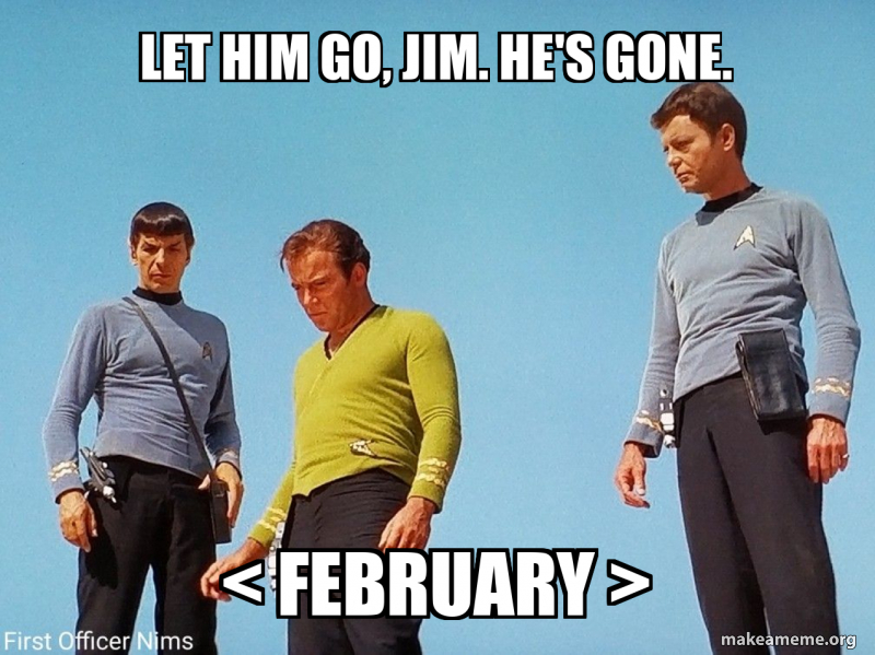 Let him go, Jim. He's gone. - February is Dead. Meme Generator