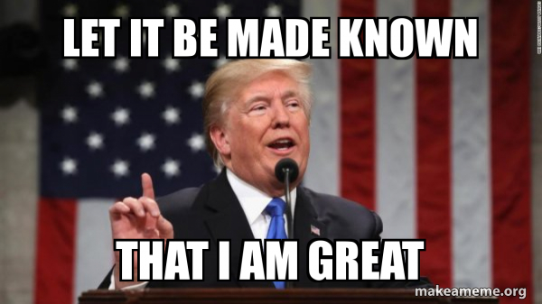 Let it be made known that i am great - Donald Trump Meme Generator