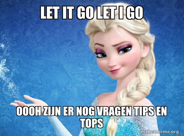 Let it go let i go oooh Zijn er nog vragen tips en tops - Elsa from ...