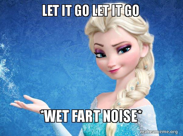 let it go let it go *wet fart noise* - Elsa from Frozen Meme Generator