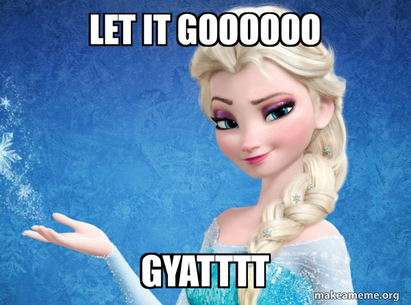 let it goooooo gyatttt - Elsa from Frozen Meme Generator