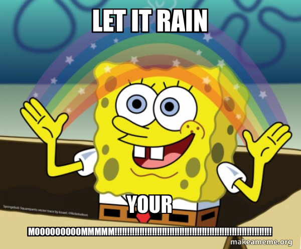 let it rain your mooooooooommmmm