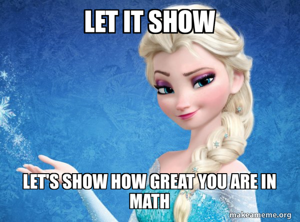 Let it show Let's show how great you are in math - Elsa from Frozen ...