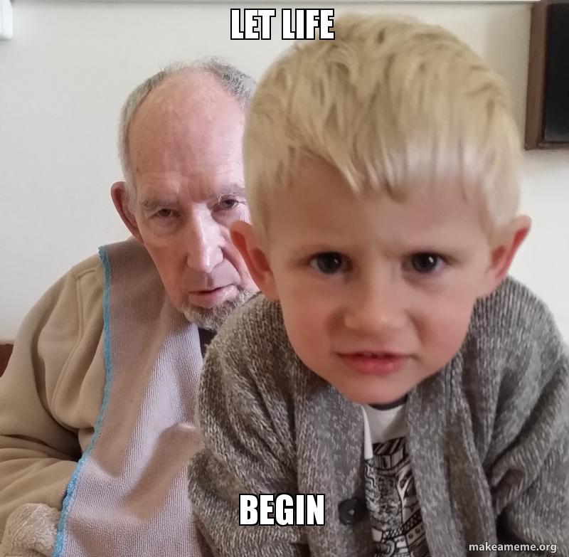 Let Life Begin - let Life Begin Meme Generator