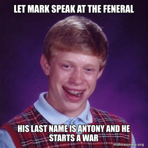 Let Mark speak at the feneral His last name is antony and he starts a ...