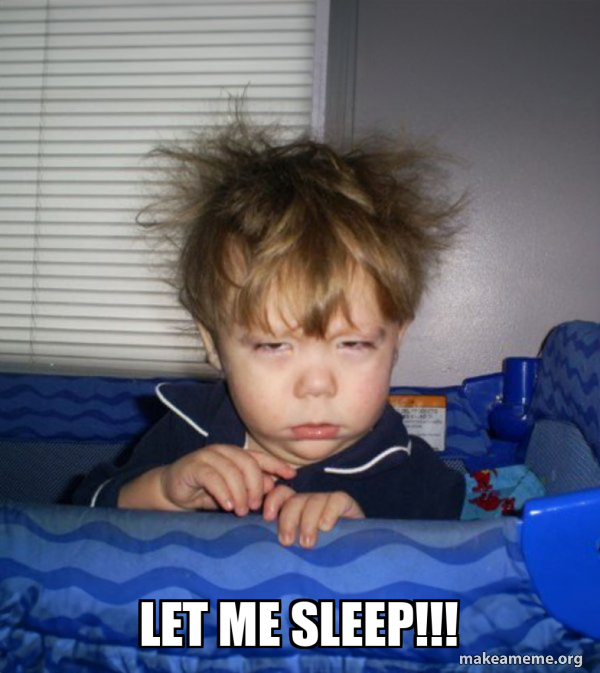 LET ME SLEEP!!! - Monday Mornings Meme Generator