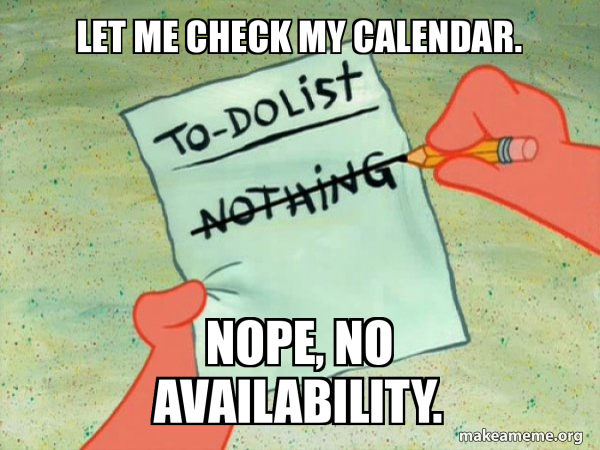 Let me check my calendar. Nope, no availability. - TO-DO List Meme ...