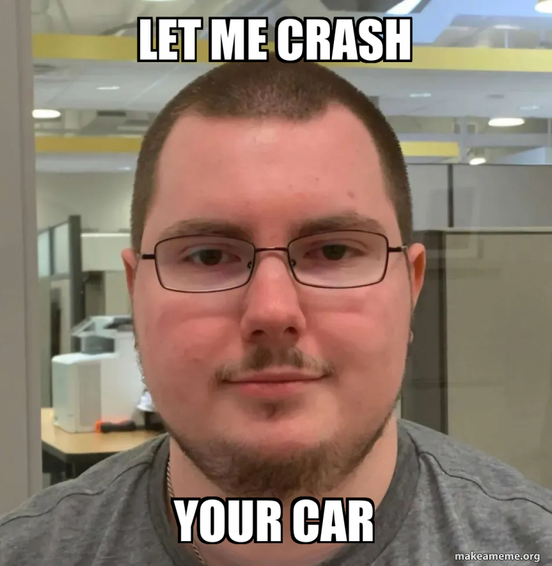 let me crash your car Meme Generator