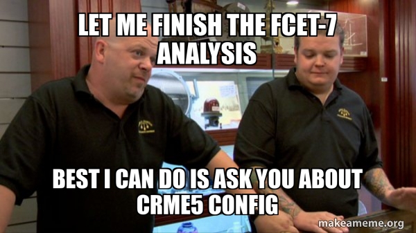Let me finish the FCET-7 Analysis best i can do is ask you about CRME5 ...