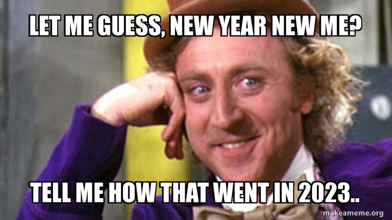 Let me guess, new year new me? Tell me how that went in 2023.. Meme ...