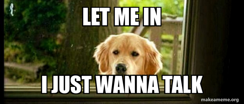 Let me in I just wanna Talk Meme Generator