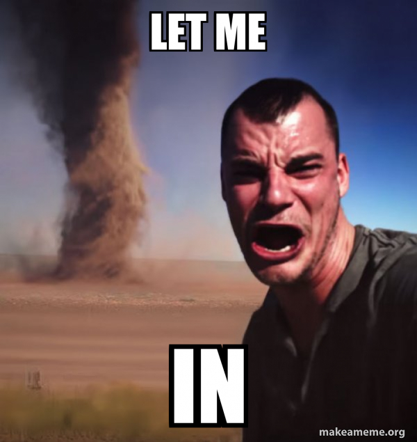 LET ME IN - Tornado Guy Meme Generator