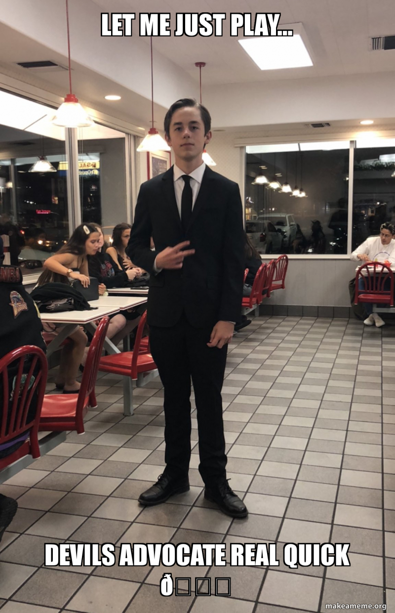 Let me Just plaY... Devils advocate Real QuIck ðŸ˜ˆ Meme Generator