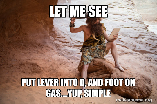 let me see put lever into D, and foot on gas....yup, simple Meme Generator