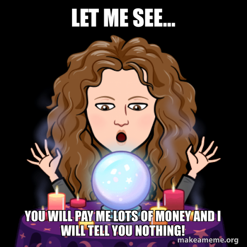 Let me see… You will pay me lots of money and I will tell you nothing ...