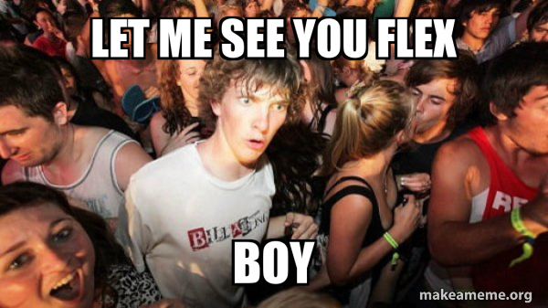 Let me see you flex Boy - Sudden Clarity Clarence Meme Generator