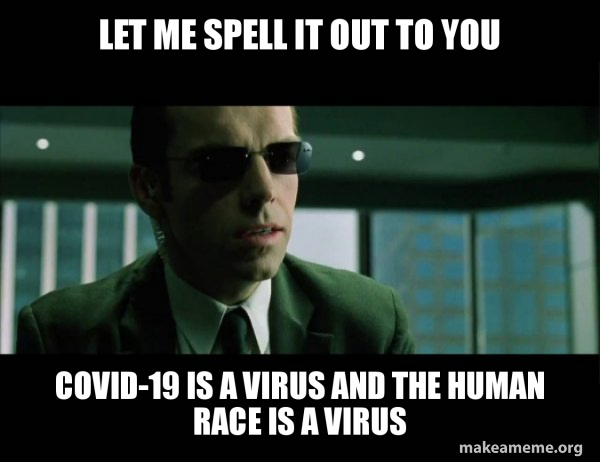 let me spell it out to you covid-19 is a virus and the human race is a ...