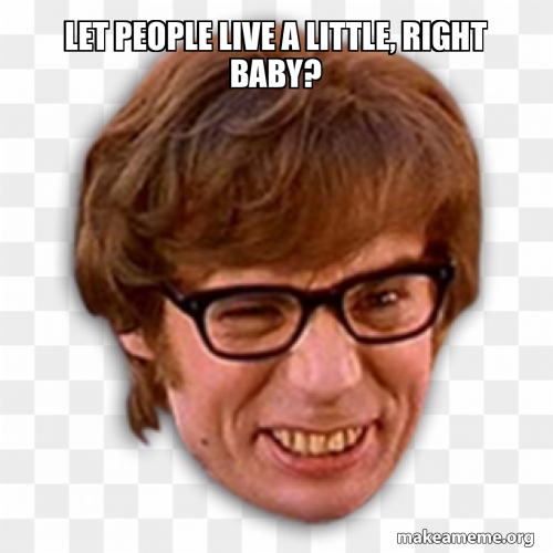 LET PEOPLE LIVE A LITTLE, RIGHT BABY? Meme Generator