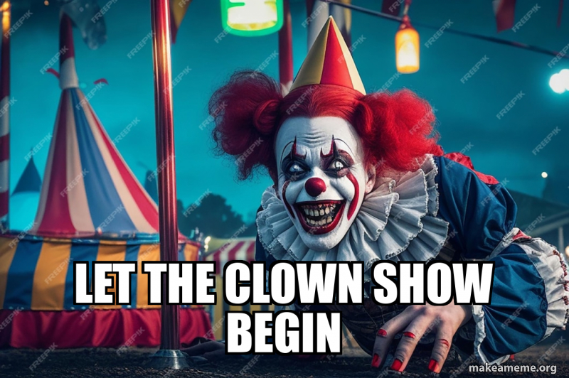 Let the clown show begin Meme Generator