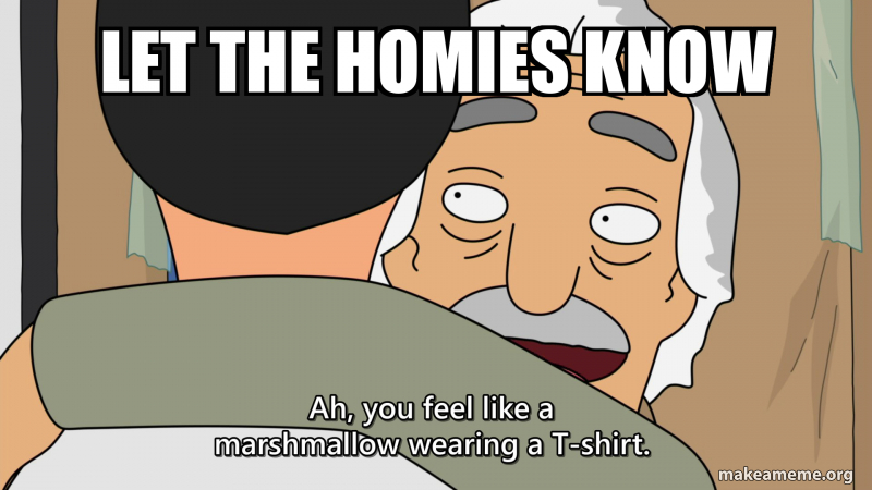 Let the homies know Meme Generator