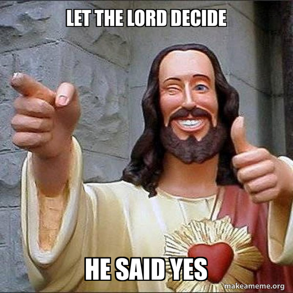 Let the lord decide He said yes - Cool Jesus Meme Generator