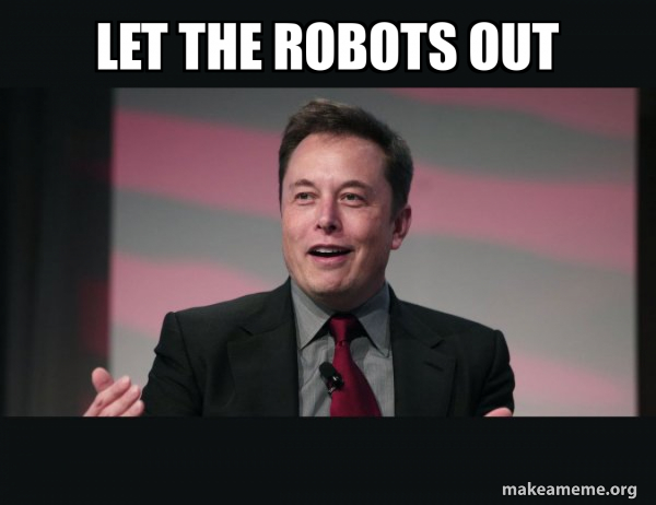 Let the robots out - Elon Musk Meme Generator