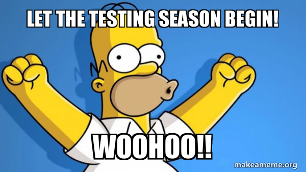 LET THE TESTING SEASON BEGIN! WOOHOO!! - Happy Homer Meme Generator