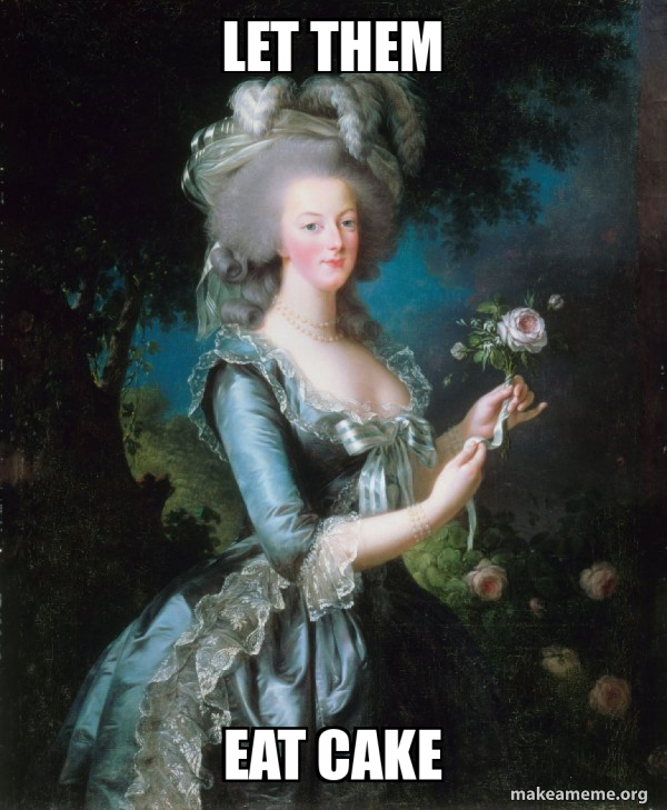 LET THEM EAT CAKE - Marie Antoinette Let Them Eat Cake Meme Generator