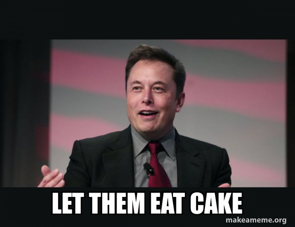 Let them eat cake - Elon Musk Meme Generator