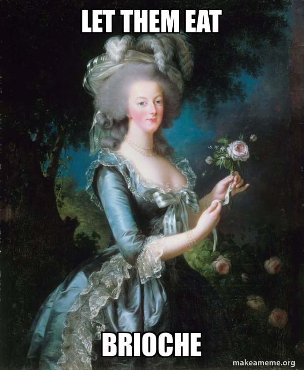 let them eat brioche - Marie Antoinette Let Them Eat Cake Meme Generator