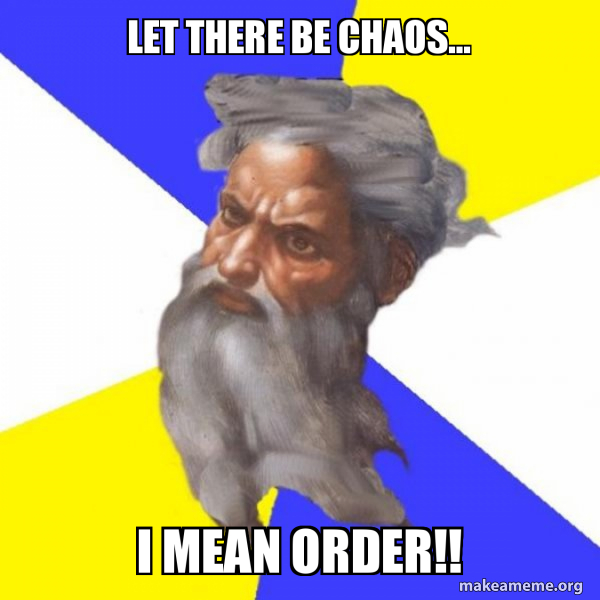 Let there be chaos... I mean order!! - Advice God Meme Generator