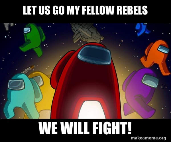 Let us go my fellow rebels We will FIGHT! - Among Us Meme Generator