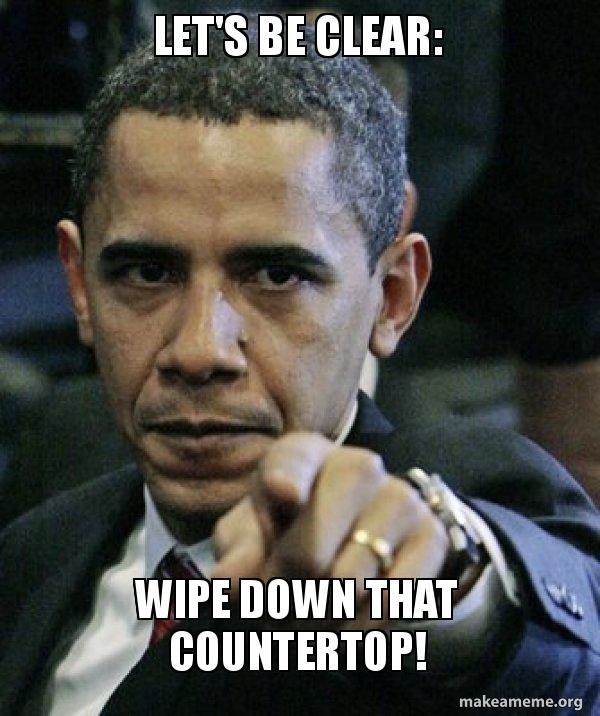 Let's be clear: Wipe down that countertop! - Angry Obama Meme Generator