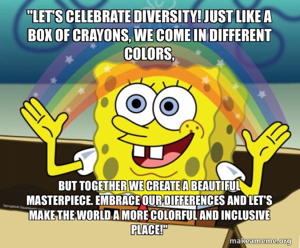 "Let's celebrate diversity! Just like a box of crayons, we come in ...