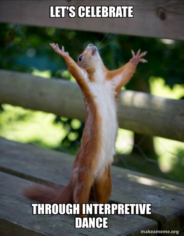 LET'S CELEBRATE THROUGH INTERPRETIVE DANCE - Happy Squirrel | Make a Meme
