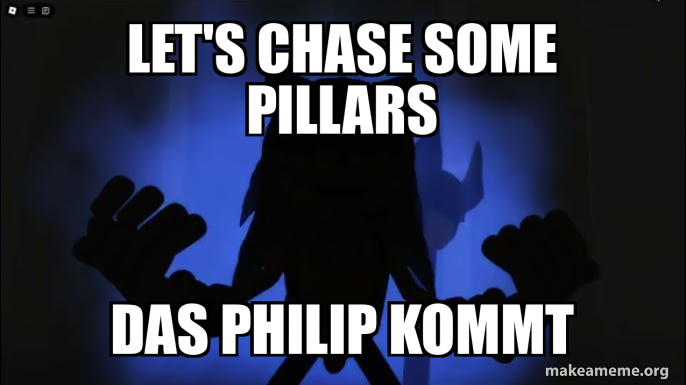 let's chase some pillars das philip kommt Meme Generator