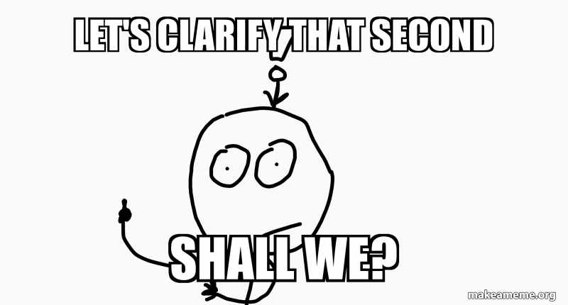 LEt'S CLARIFY THAT SECOND SHALL WE? Meme Generator
