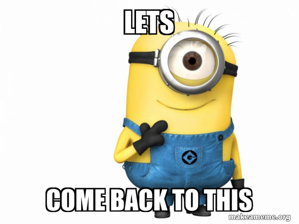 Lets come back to this - Thoughtful Minion Meme Generator