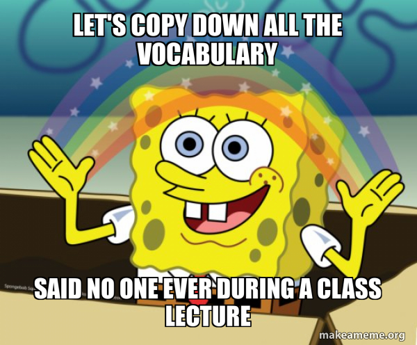 Let's copy down all the vocabulary Said no one ever during a class ...