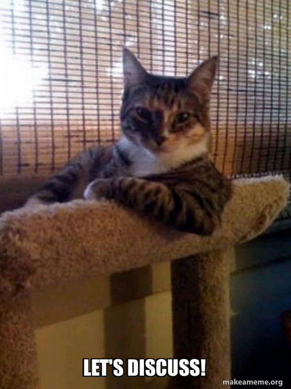 Let's discuss! - The Most Interesting Cat in the World Meme Generator